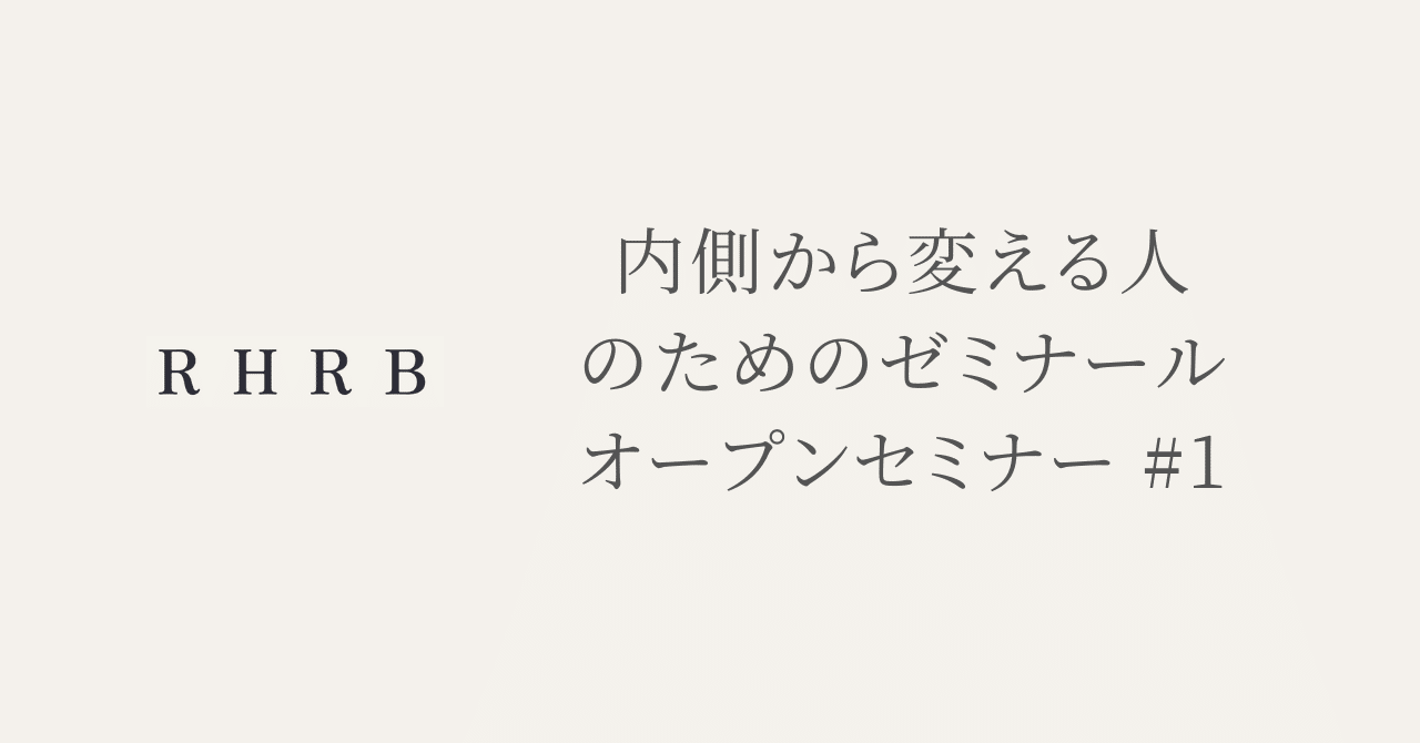 告知｜「内側から変える人のためのゼミナール」オープンセミナー#1の参加者を募集します｜24/5/27(月)｜｜RHRB｜Reimagine ...