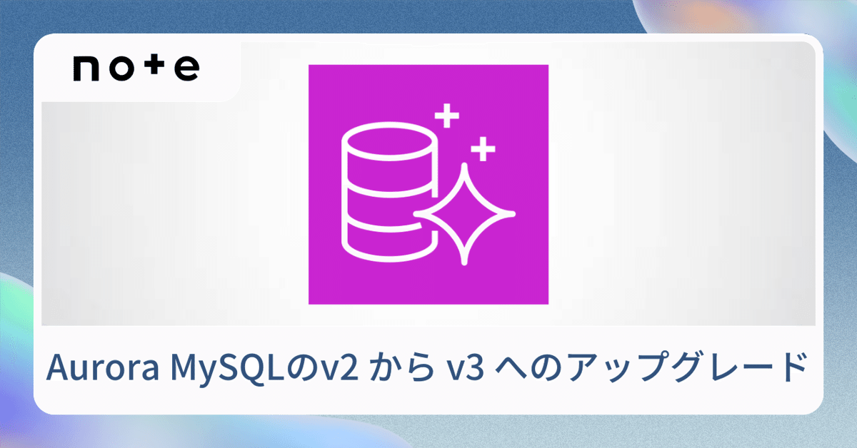 note の Aurora MySQL を v2 から v3 へアップグレードしました｜tic40