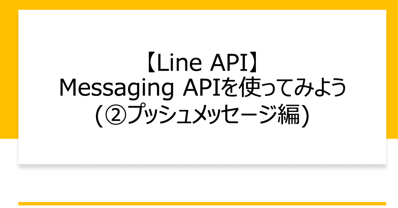 【Line API】Messaging APIを使ってみよう(②プッシュメッセージ編)｜tomisan