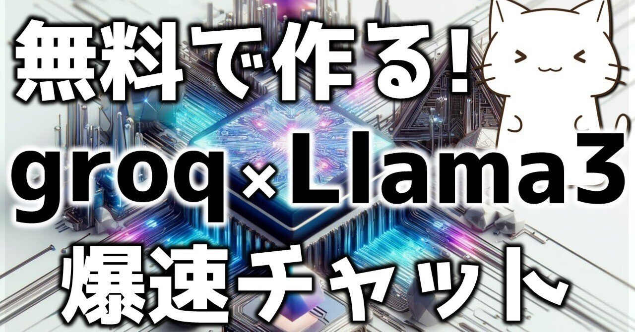 Meta社のLlama3の特徴とgroqを使ったチャットボットのコードを紹介｜にゃんた@AIエンジニア