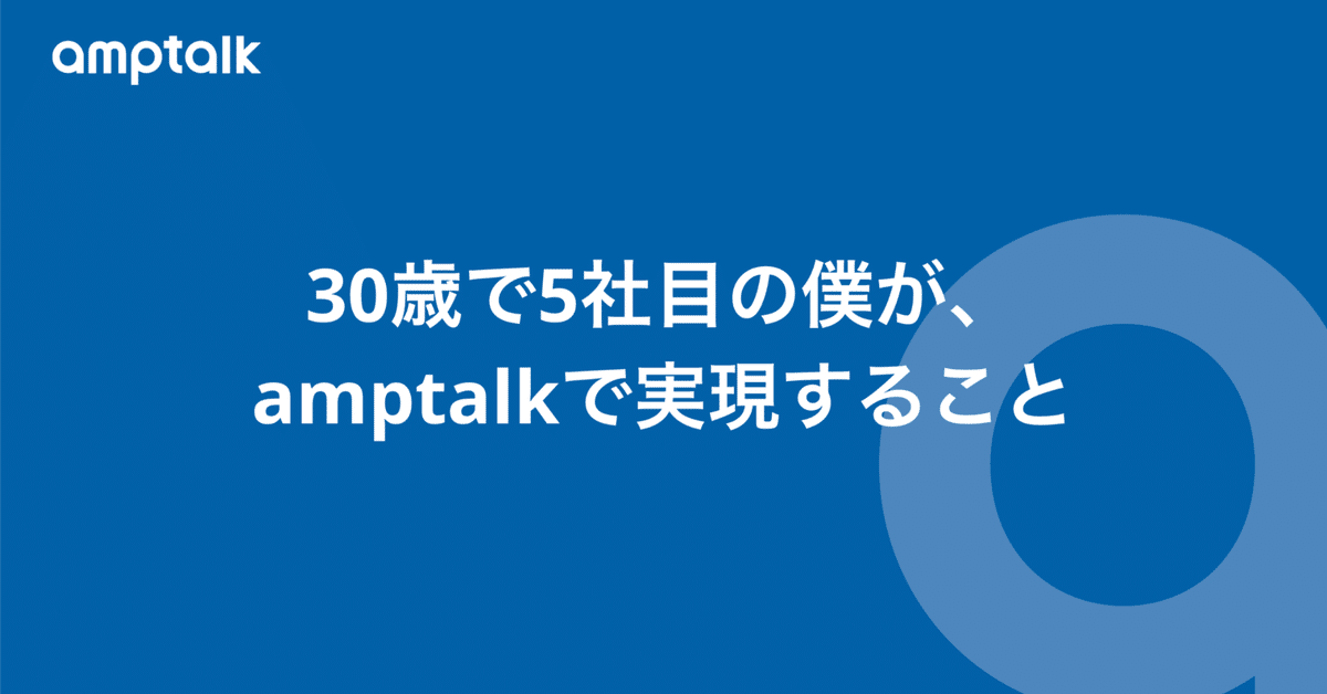 30歳で5社目の僕が、amptalkで実現すること【入社エントリ】｜野呂 祐輔