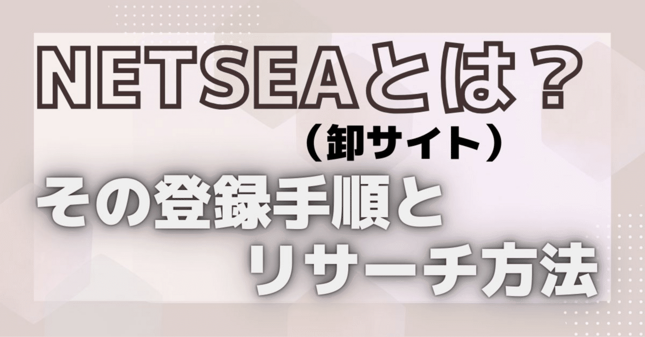 （卸サイト）NETSEAとは？その登録手順とリサーチ方法｜石井道明@輸入物販ビジネス