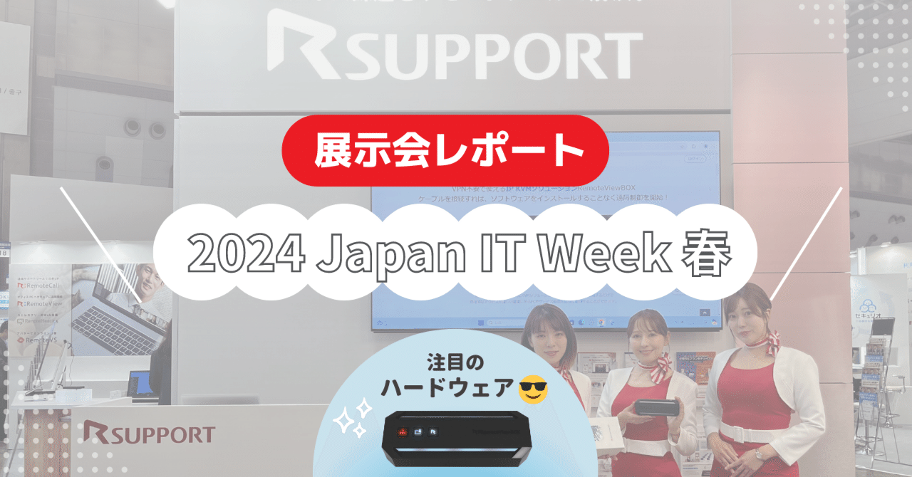 【展示会レポート】2024 IT Week春！問い合わせ殺到？リモート専門企業の大人気ハードウェアとは？🔥｜RSUPPORT株式会社 | アールサポート
