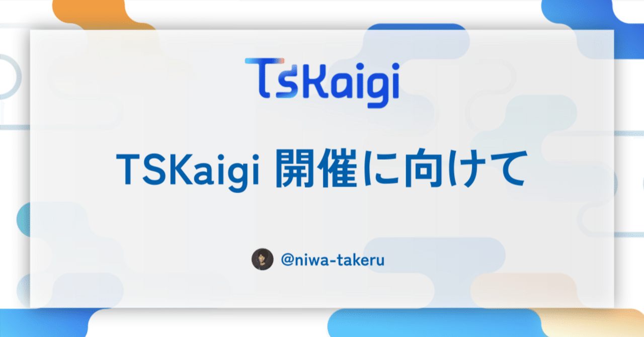 TSKaigi 開催に向けて｜Niwa Takeru｜アセンド株式会社CTO