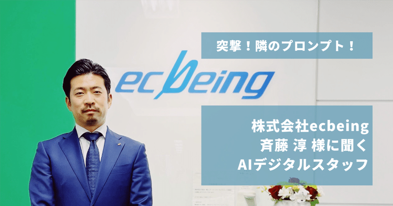 株式会社ecbeing上席執行役員「斉藤淳」様に聞く、AIデジタルスタッフ【突撃！隣のプロンプト！】｜AI活用人材にデスクワークをかんたん依頼：ロコアシ