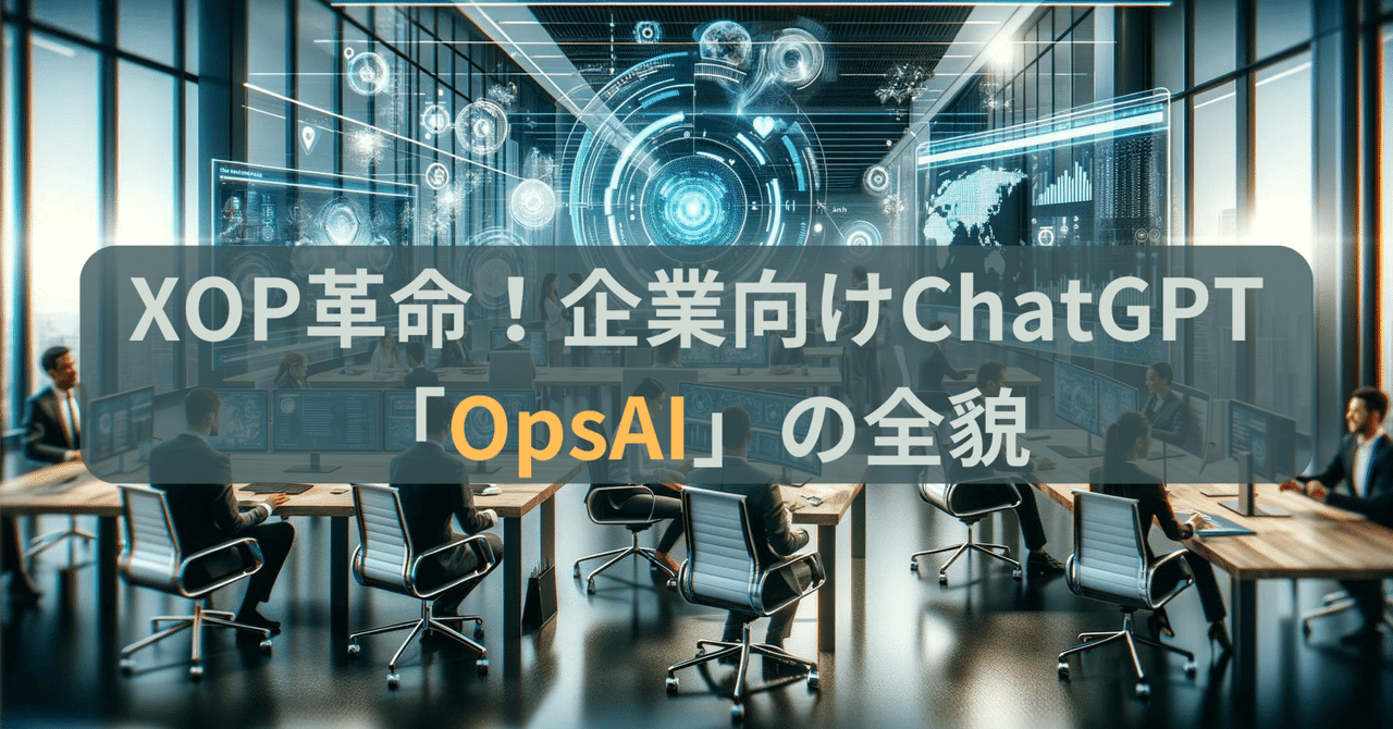 XOP革命！企業向けChatGPT「OpsAI」の全貌｜なかだんご