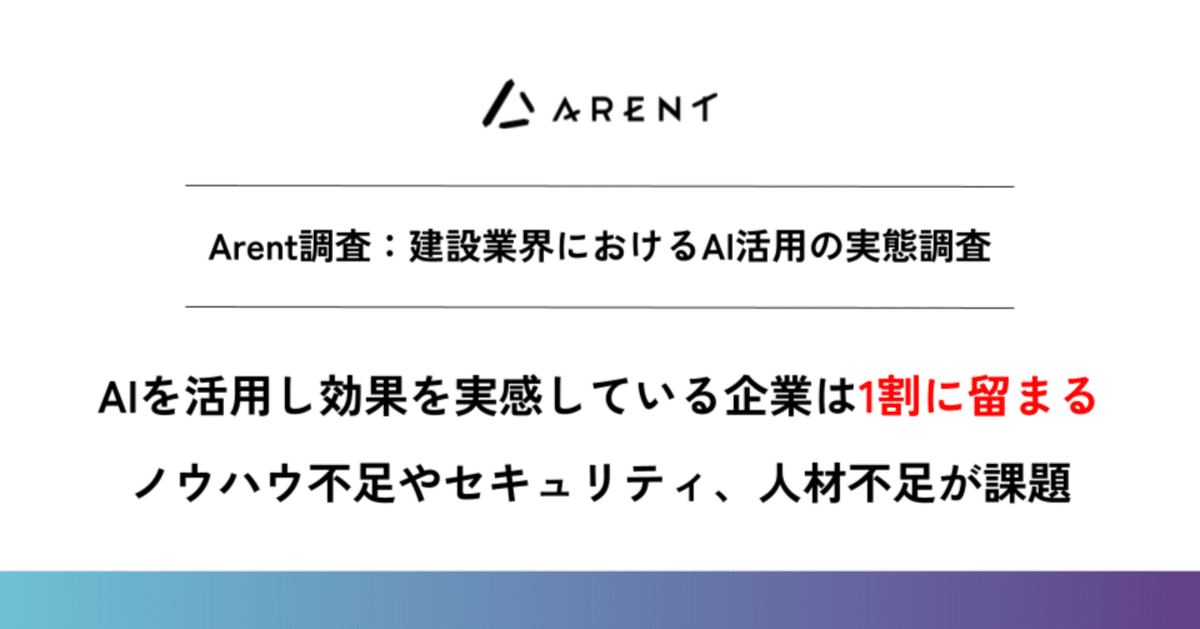【Arent調査】AIを活用し効果を実感している企業は1割に留まる。ノウハウ不足やセキュリティ、人材不足が課題。｜株式会社 Arent