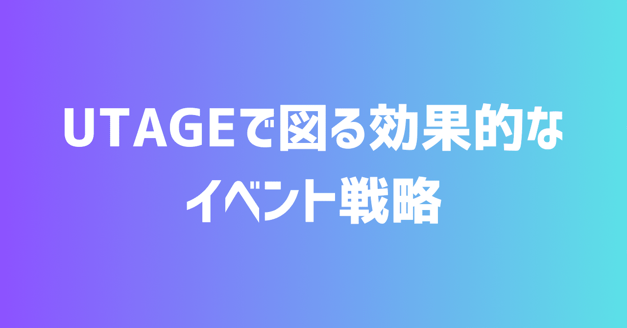 UTAGEで図る効果的なイベント戦略｜UTAGE大学