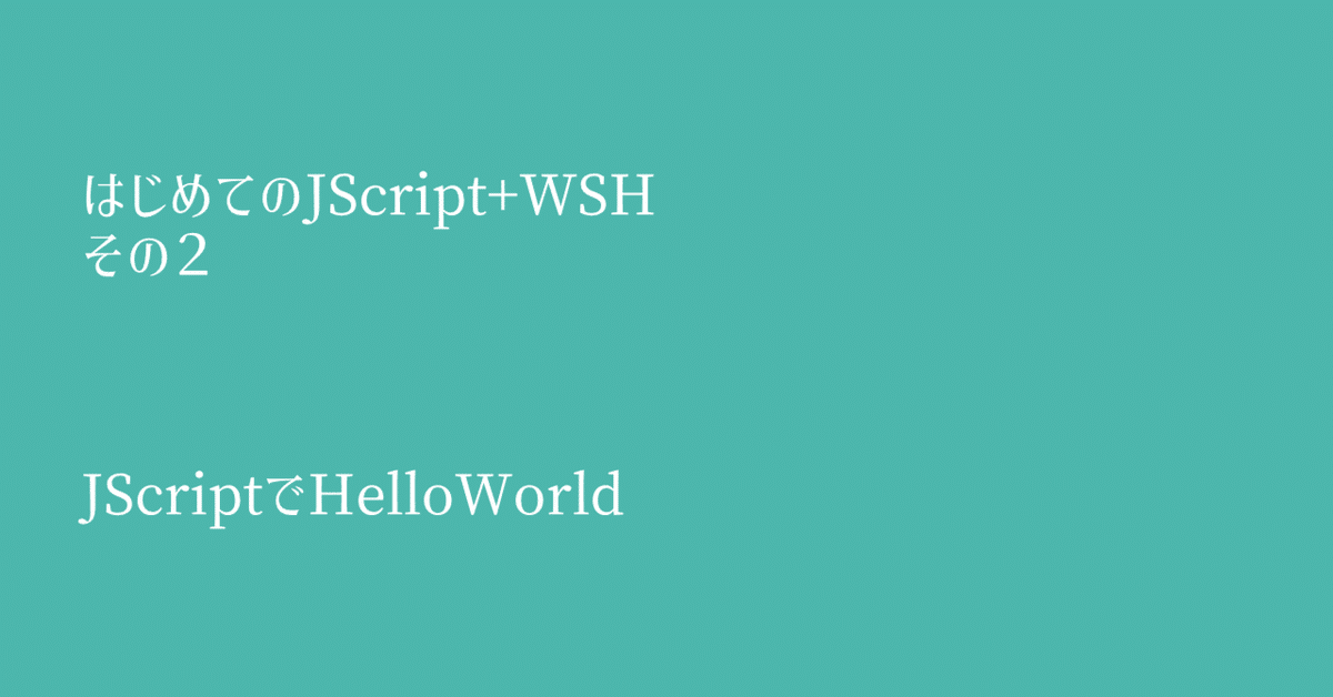 はじめてのJScript+WSH その2 JScriptでHelloWorld｜えのきこ