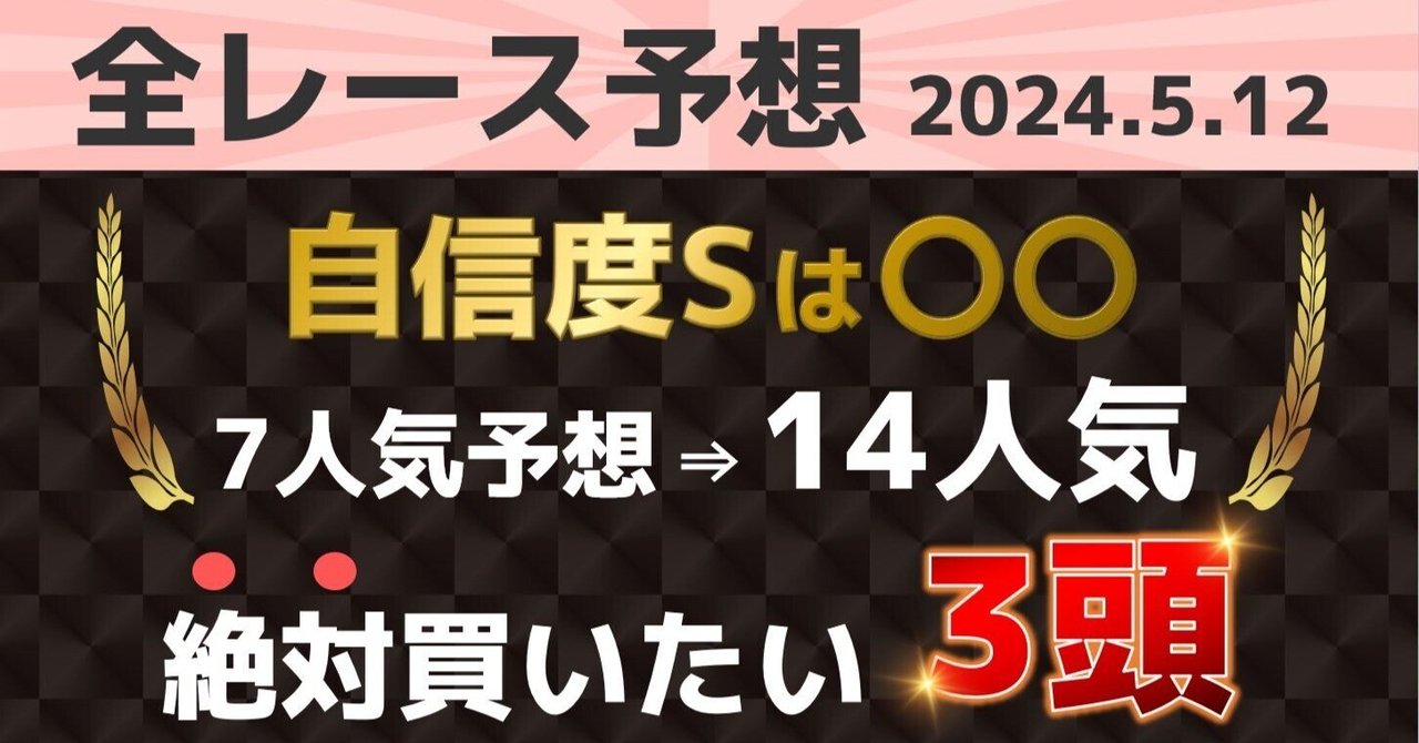【全レース予想 2024512】 自信度s！絶対買いたい3頭 ／ 妙味抜群！7人気予想 14人気 ／ が激アツ｜サクラゴン