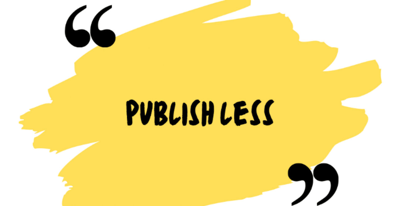 #2 Publish less｜Dadada Marketing
