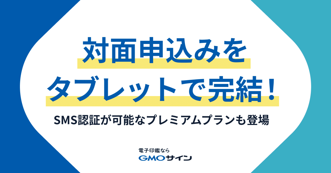 対面申込みをタブレットで完結！SMS認証が可能なプレミアムプランも登場｜GMOサイン