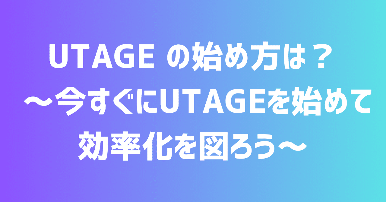 UTAGE の始め方は？ ～今すぐにUTAGEを始めて効率化を図ろう～｜UTAGE大学