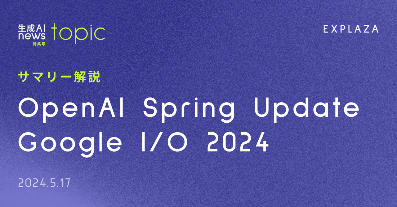 生成AI Topic｜OpenAI Spring Update と Google I/O 2024 に関するサマリー解説｜株式会社エクスプラザ（公式）