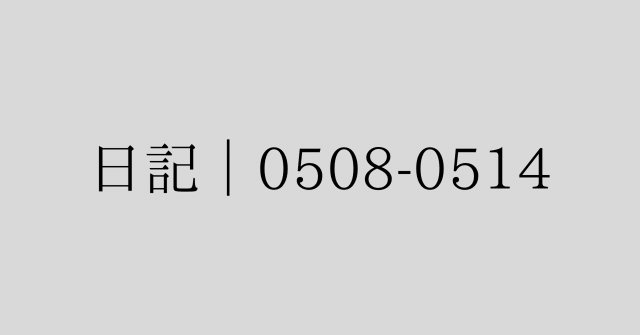 日記、ときどき本｜0508-0514｜つじり