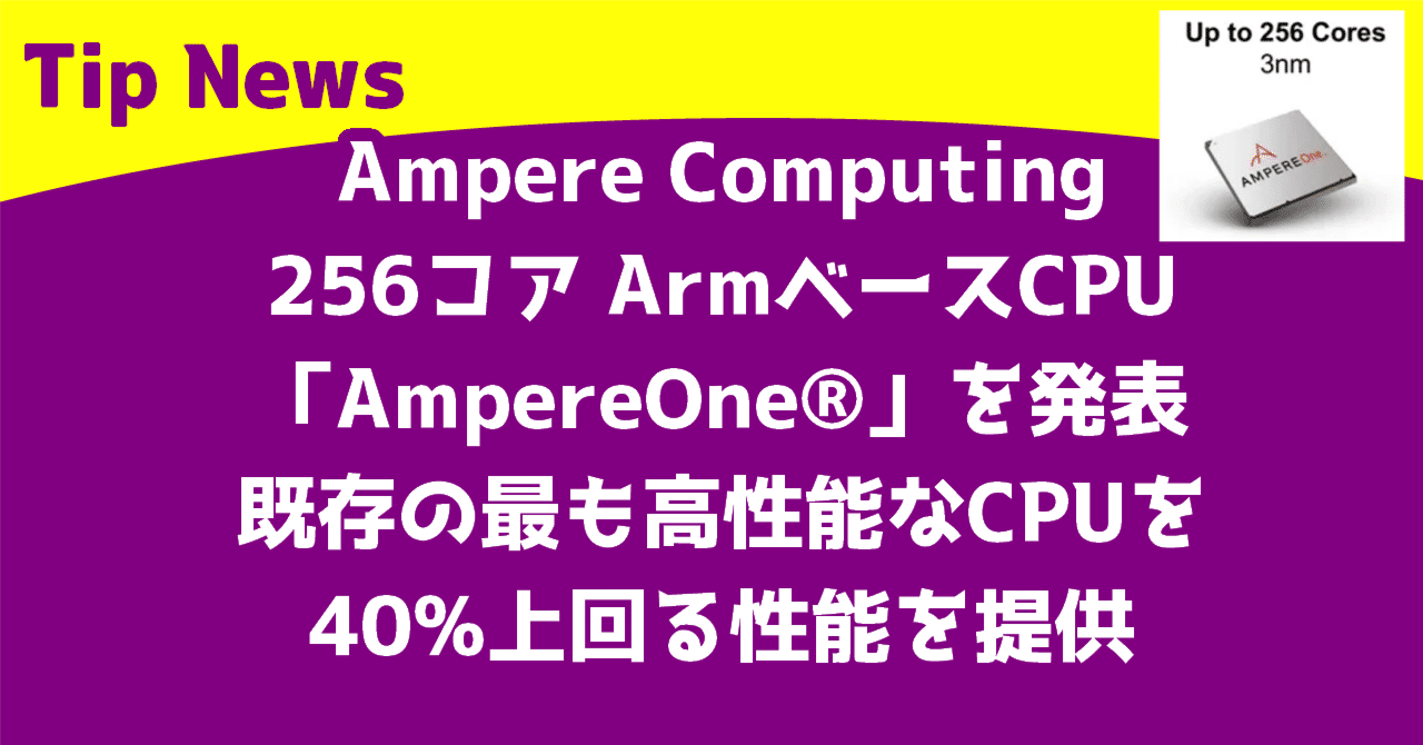 Ampere Computing、256コア ArmベースCPU「AmpereOne®」を発表、既存の最も高性能なCPUを40%上回る性能を提供｜Tip News