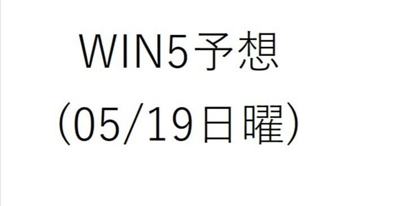 05/19（日）WIN5（JRA）予想｜馬券ばか（馬券でサラリーマンの年収を超える）