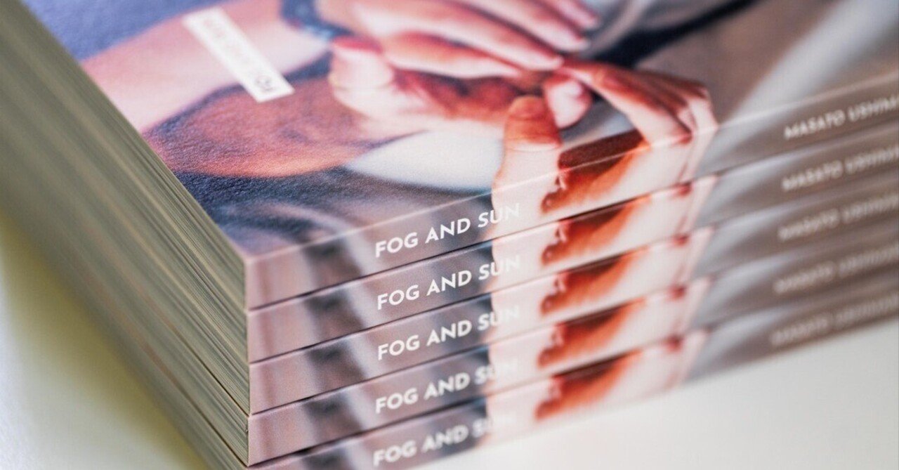 写真集 『FOG AND SUN』 出版に寄せて｜Masato Ushimaru