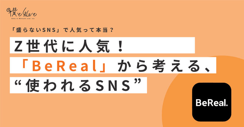 「BeReal」はなぜウケた？Z世代に人気のアプリから考える、“使われるSNS”の特徴｜今瀧健登 / Z世代の企画屋