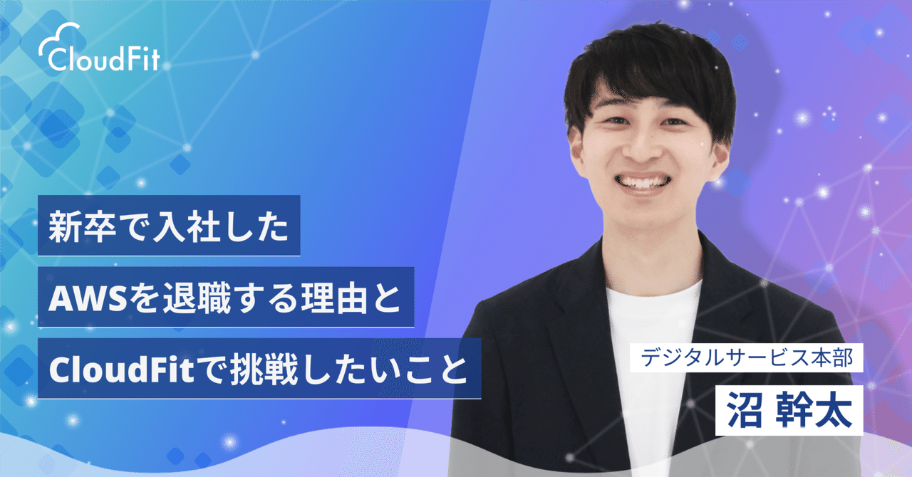 新卒で入社したAWSを退職する理由と、CloudFitで挑戦したいこと｜CloudFit inc.