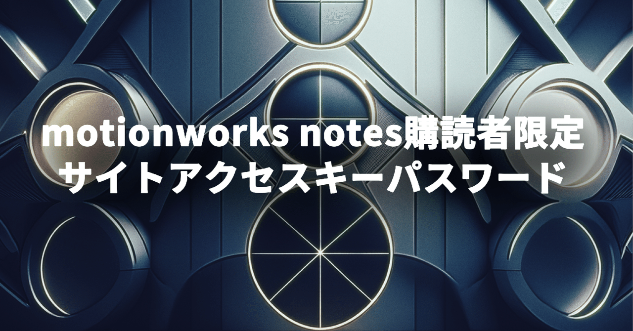 motionworks notes購読者限定サイトアクセスキーパスワード｜motionworks