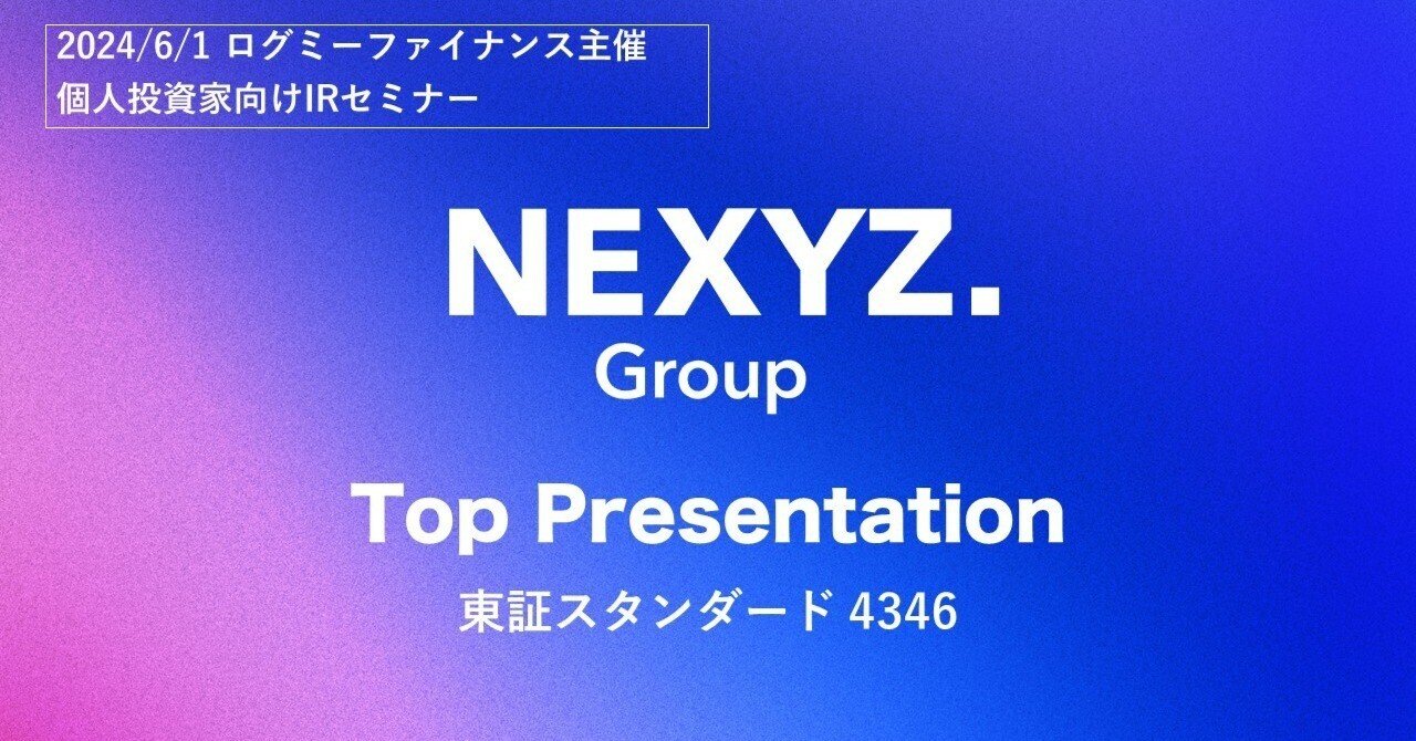 6月1日登壇のIRセミナー見逃し公開｜完全リニューアル資料｜NEXYZ.Group（4346）｜東証上場 NEXYZ.グループ公式 note