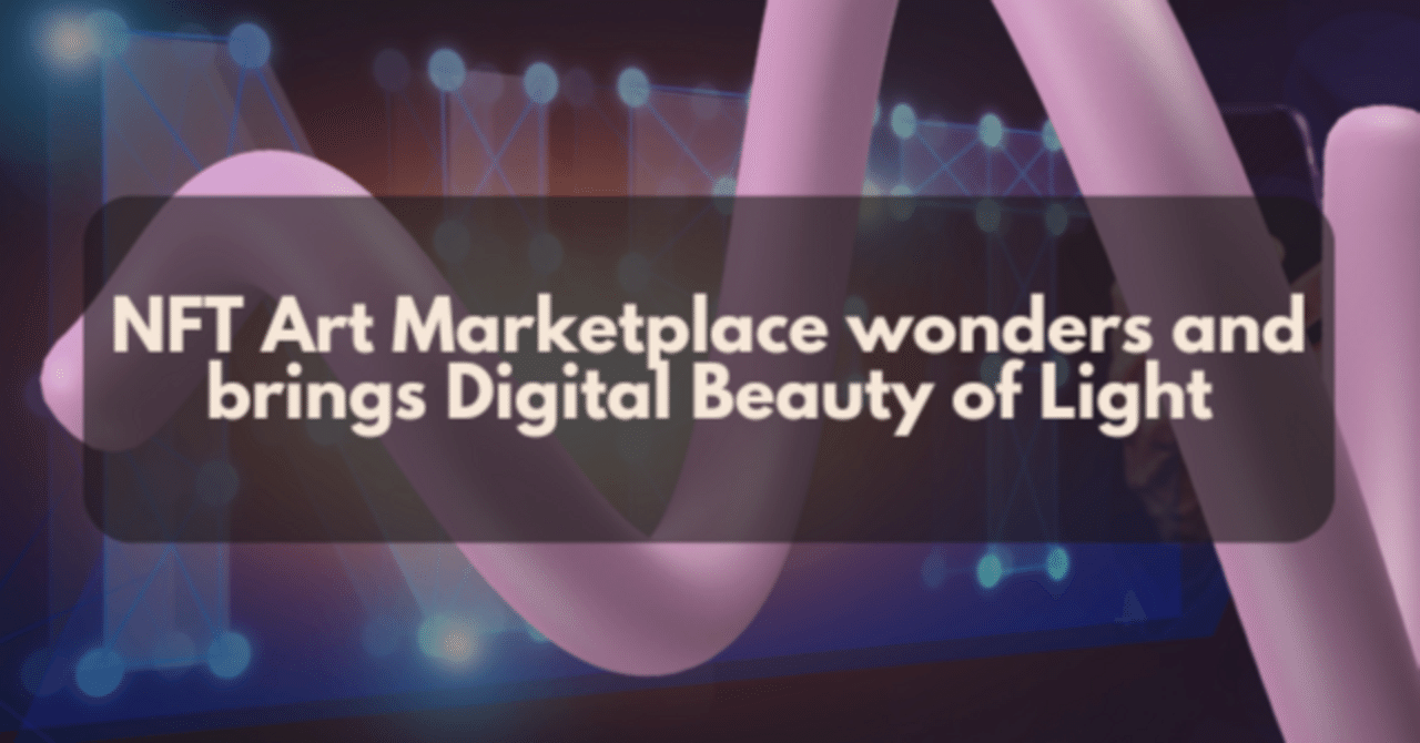 NFT Art Marketplace wonders and brings Digital Beauty of Light｜NFT ...