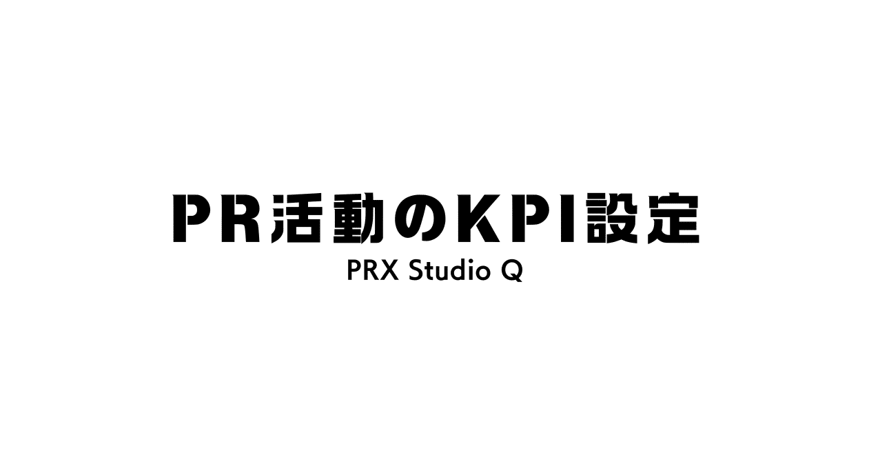PRアクションの「KPI」設定｜PRX Studio Q｜PR / 広報の情報発信中