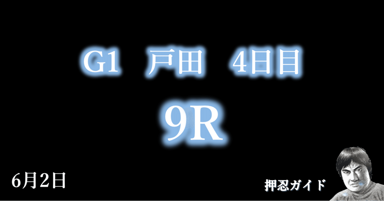 2024.6.2版｜G1戸田4日目｜9R｜直前予想｜押忍ガイド｜SH金寶（S H Kam Po）