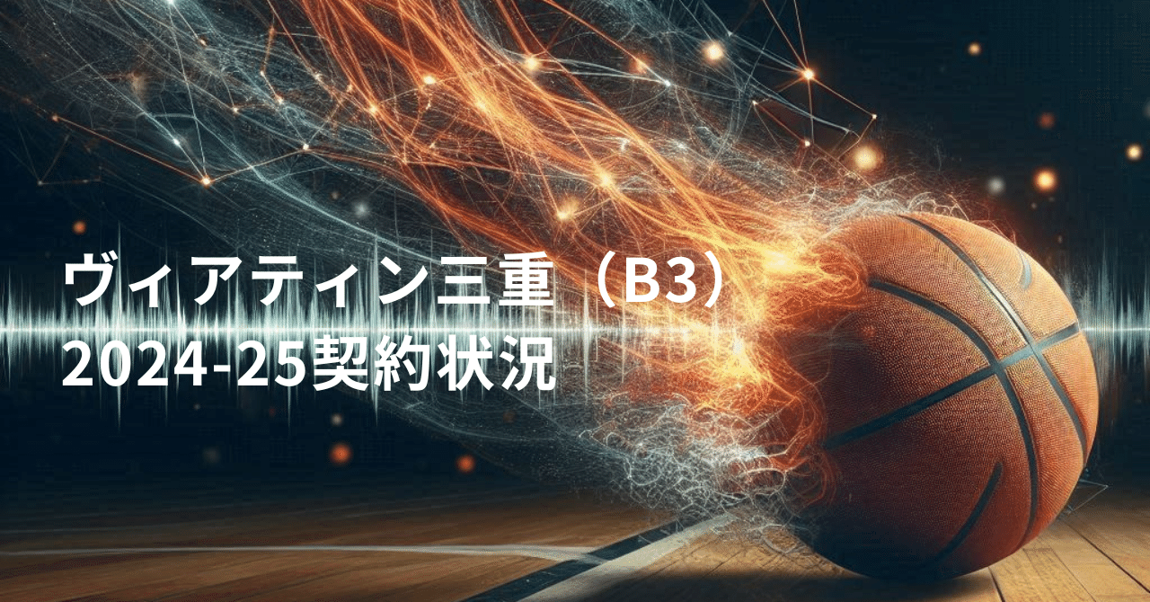 ヴィアティン三重（B3）2024-25契約状況（Update at 2024-07-22）｜ballbeats.jp