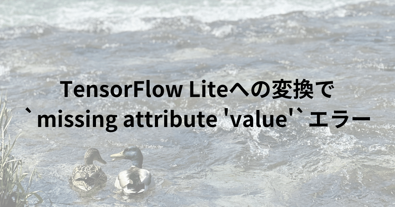 TensorFlow Liteへの変換で`missing attribute 'value'`エラー｜Koji Iino