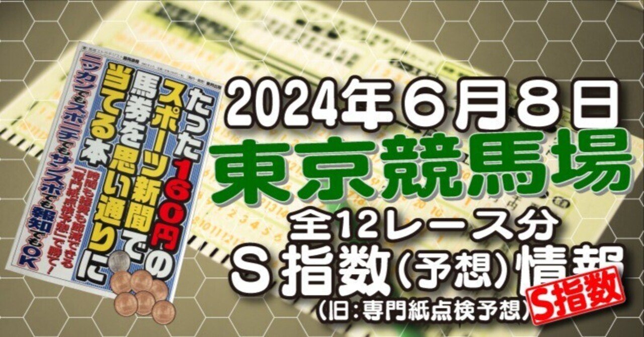2024/6/8(土)_東京競馬場_全12レース[1R,2R,3R,4R,5R,6R,7R,8R,9R,10R,11R,12R]_JRA_『S指数』情報｜康隆