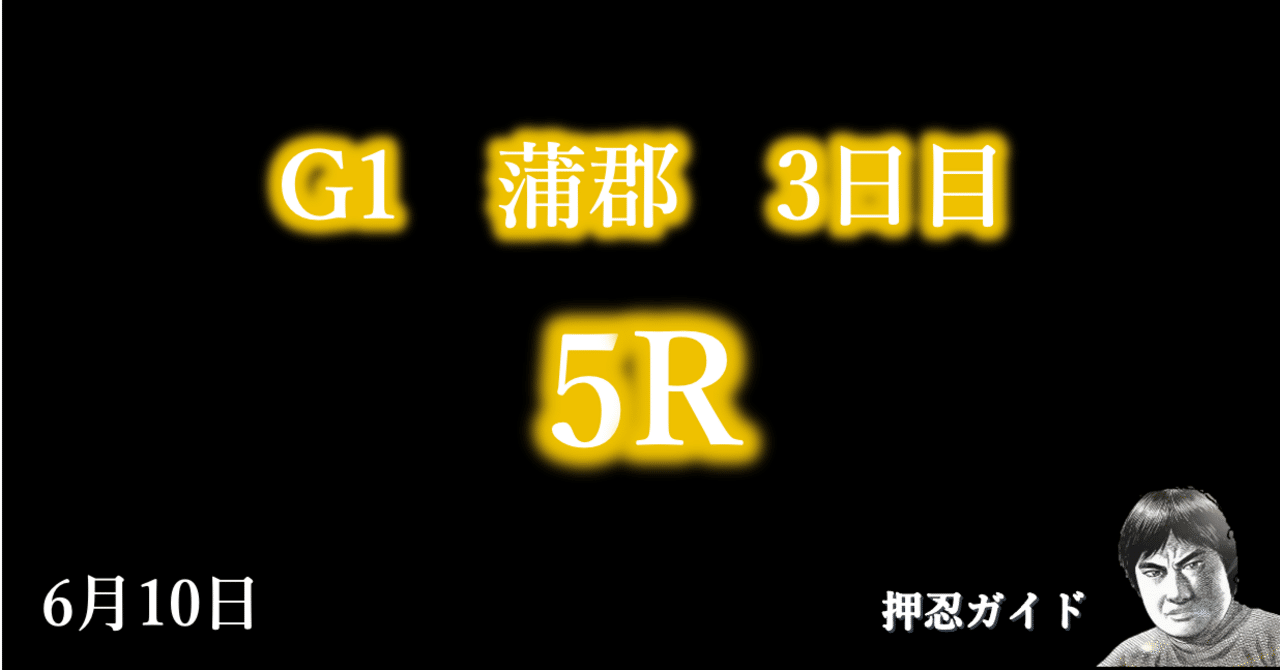 2024.6.10版｜G1蒲郡3日目｜5R｜直前予想｜押忍ガイド｜SH金寶（S H Kam Po）
