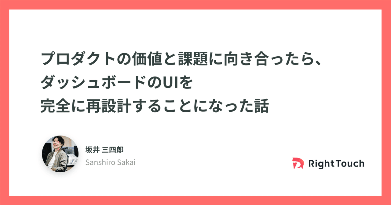 プロダクトの価値と課題に向き合ったら、ダッシュボードのUIを完全に再設計することになった話｜Sanshiro Sakai