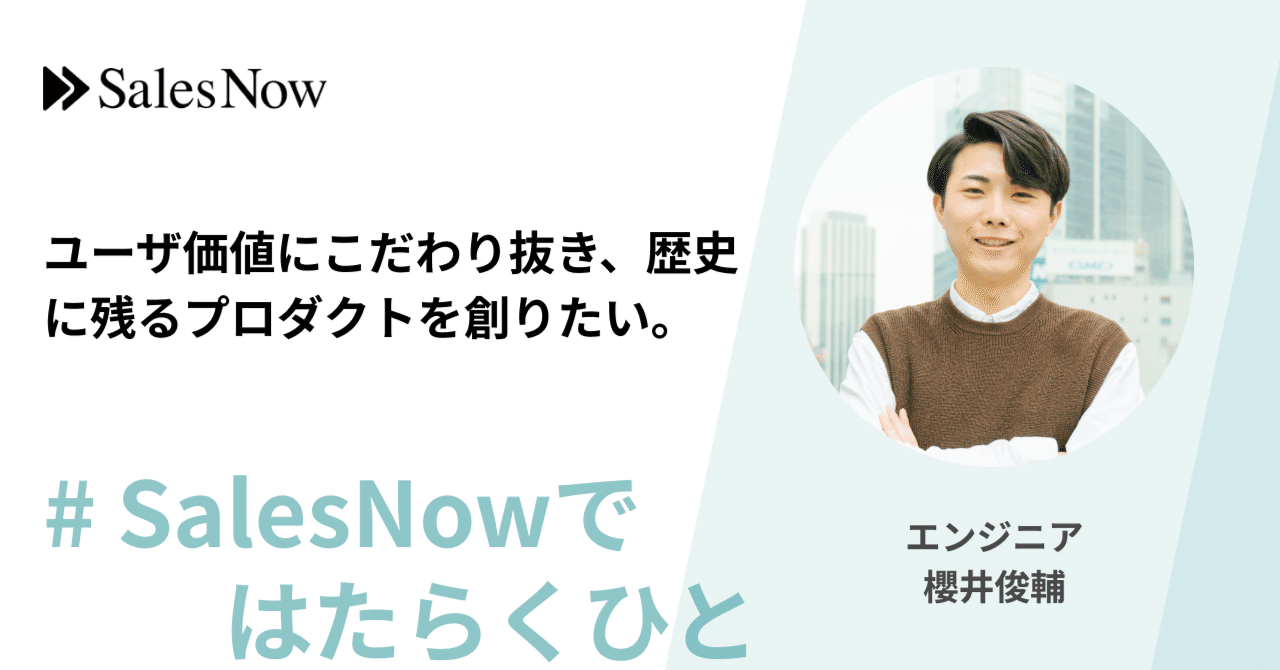 ユーザ価値にこだわり抜き、歴史に残るプロダクトを創りたい。｜SalesNow