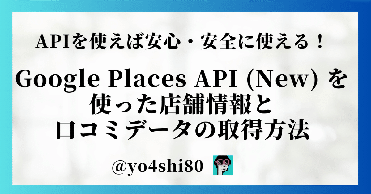 Google Places API (New) を使った店舗情報と口コミデータの取得方法｜yo4shi80