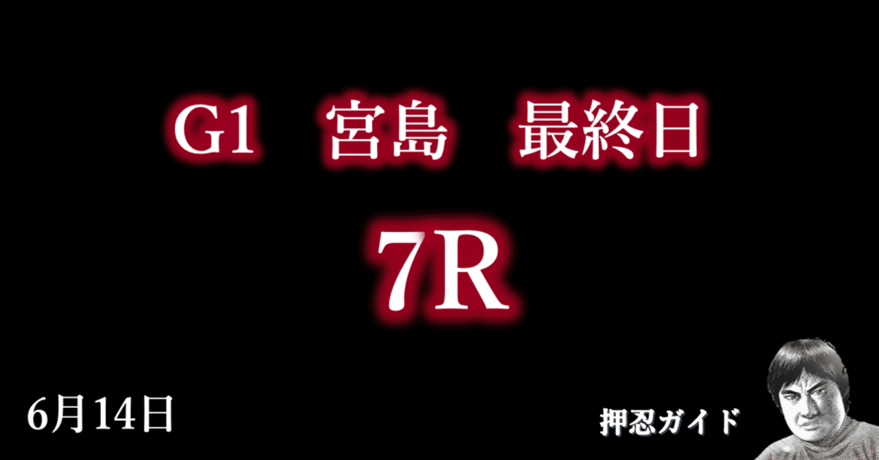 2024.6.14版｜G1宮島最終日｜7R｜直前予想｜押忍ガイド｜SH金寶（S H Kam Po）