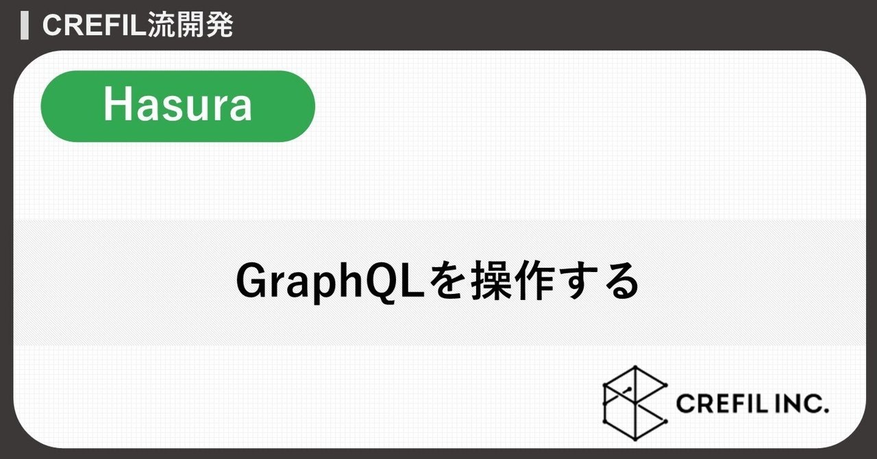 【Hasura】GraphQLを操作する｜CREFIL