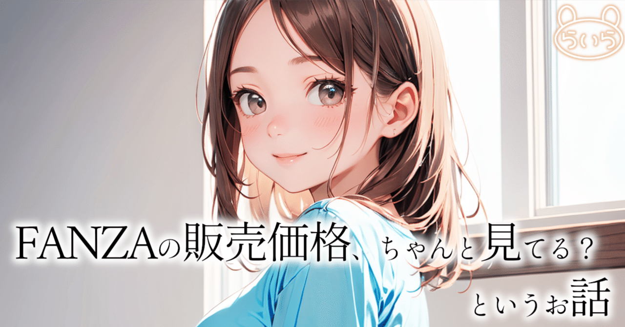 FANZAの販売価格、ちゃんと見てる？ というお話 ーAI美女マネタイズの実状㉗｜らいら