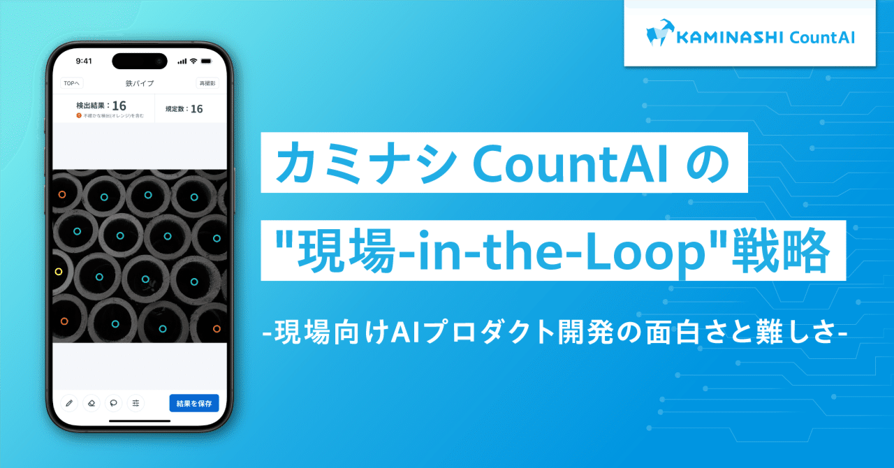 カミナシ CountAI の”現場-in-the-Loop”戦略 -現場向け AI プロダクト開発の面白さと難しさ-｜井上 智裕 | カミナシ