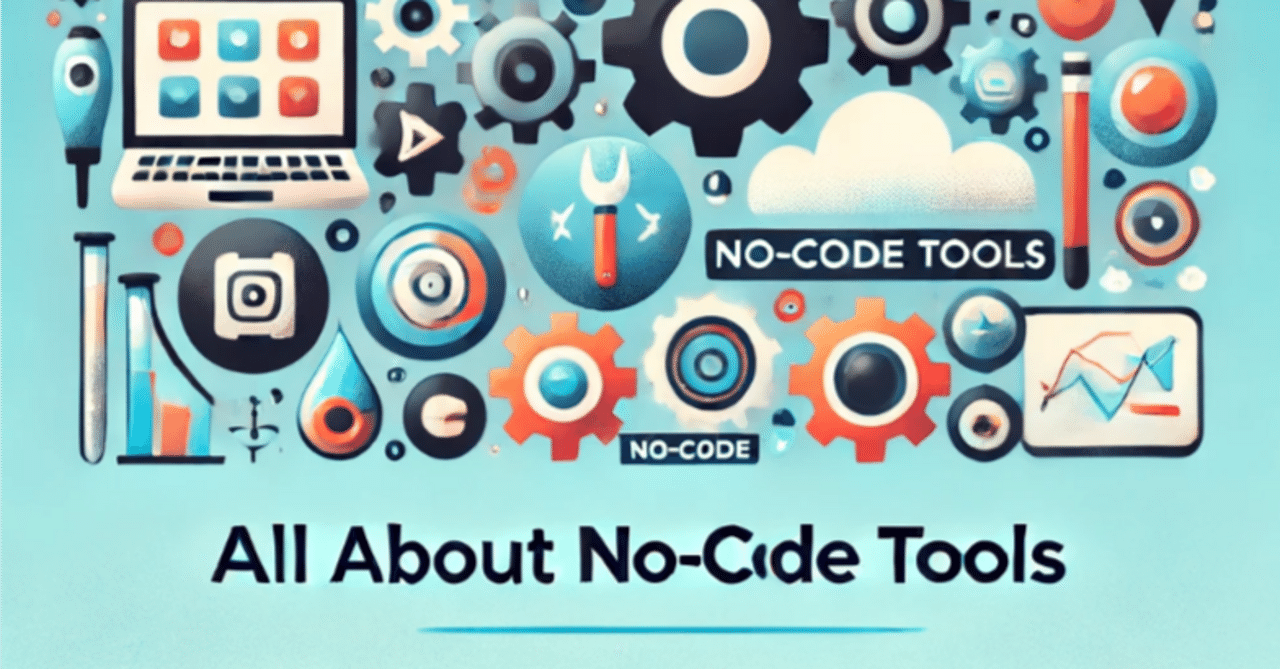ノーコードツールのすべて：初心者から上級者までの完全ガイド｜nocode_note