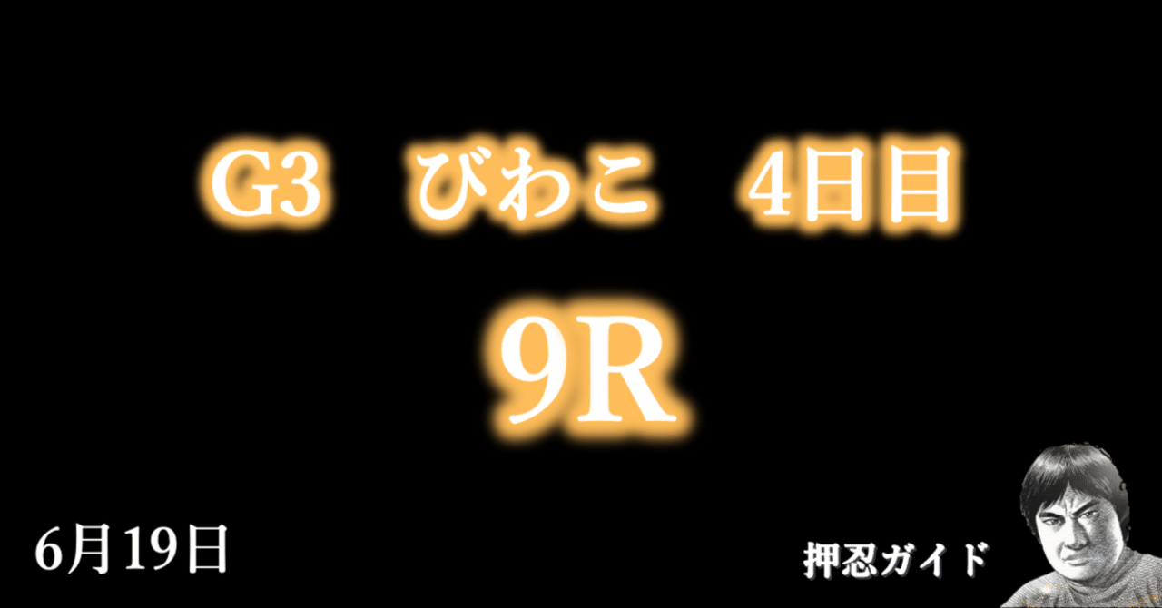 2024.6.19版｜G3びわこ4日目｜9R｜直前予想｜押忍ガイド｜SH金寶（S H Kam Po）