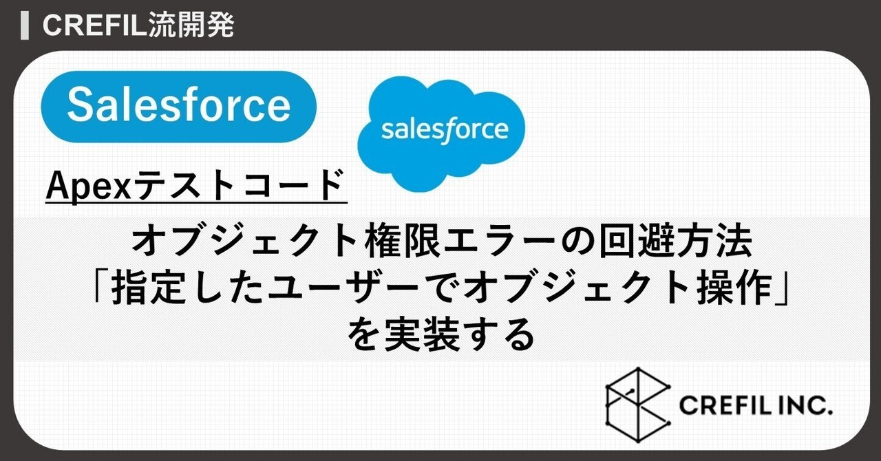 【Salesforce】Apexテストコードでのオブジェクト権限エラーの回避方法。指定したユーザーでオブジェクト操作」を実装する｜CREFIL
