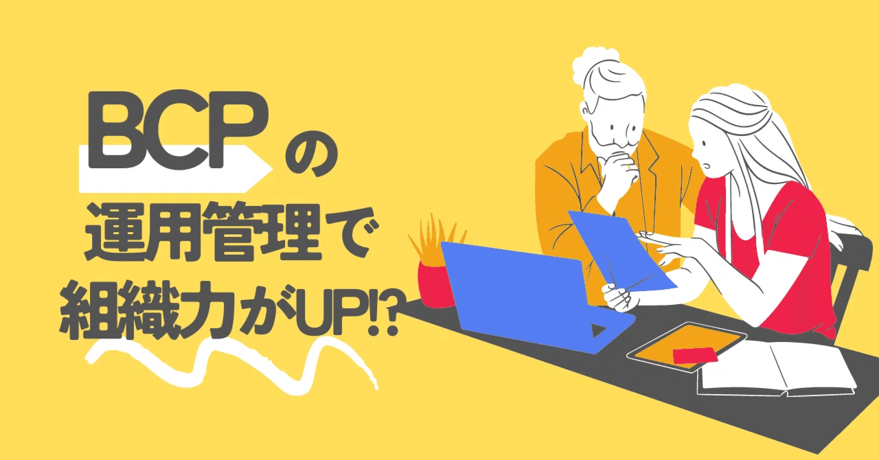 BCPの運用を管理することで、組織力がアップ！｜CloudBCP Inc.