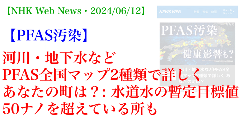【NHK Web News・2024/06/12】【PFAS汚染】河川・地下水などPFAS全国マップ2種類で詳しく あなたの町は？: 水道水の暫定目標値 50ナノを超えている所も｜200im
