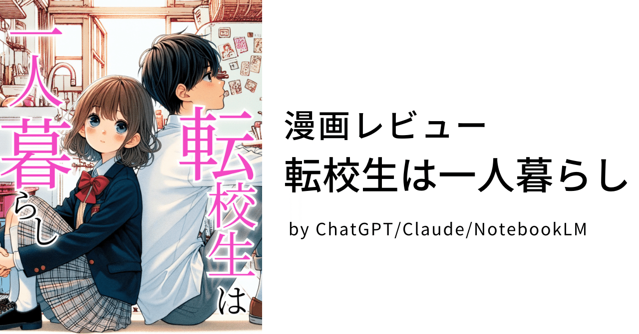【漫画レビュー】転校生は一人暮らし by ChatGPT/Claude/NotebookLM｜Shinya@AIマンガ家