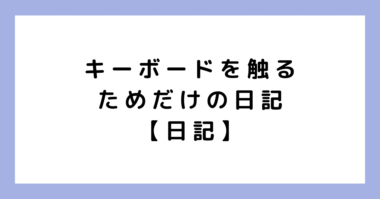 キーボードを触るためだけの日記【日記】｜tuna_270