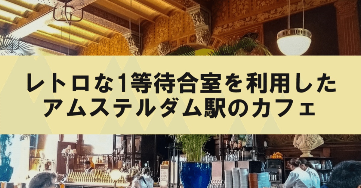 レトロな一等待合室を利用したアムステルダム駅のカフェ、Grand Café Restaurant 1e Klas｜ミイル、オランダ在住のアート好き