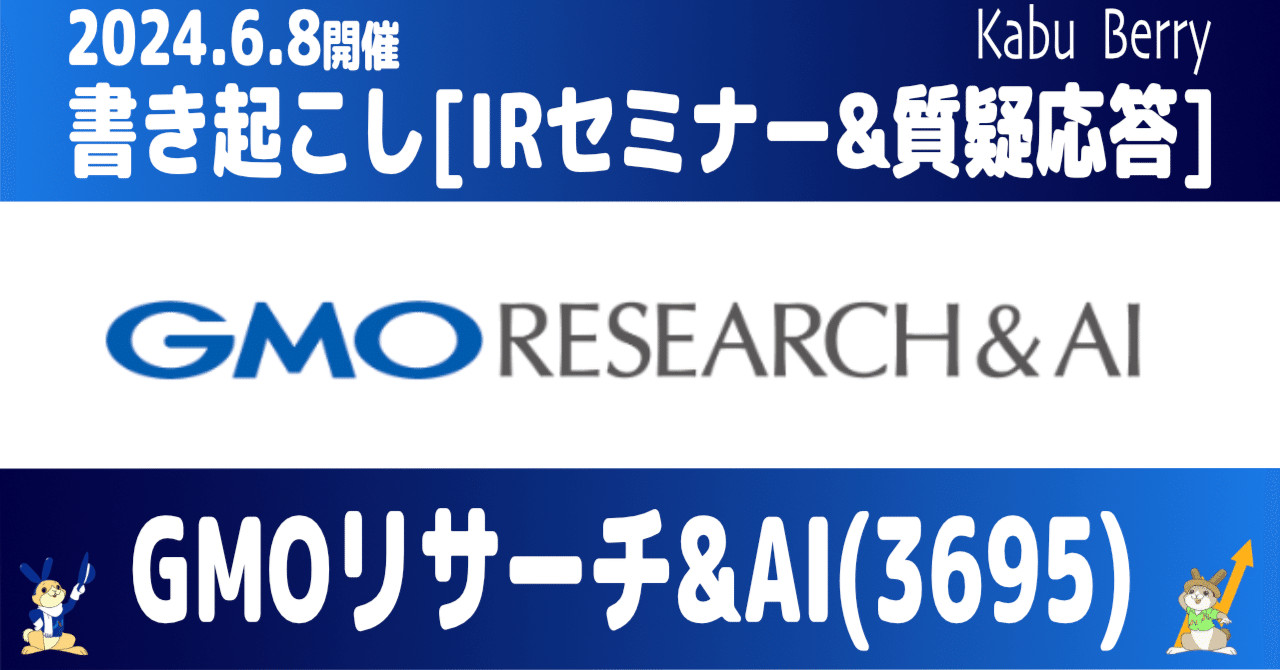 [書き起こし]GMOリサーチ&AI(3695)IRセミナー・質疑応答 2024.6.8開催｜Kabu Berry (yama)