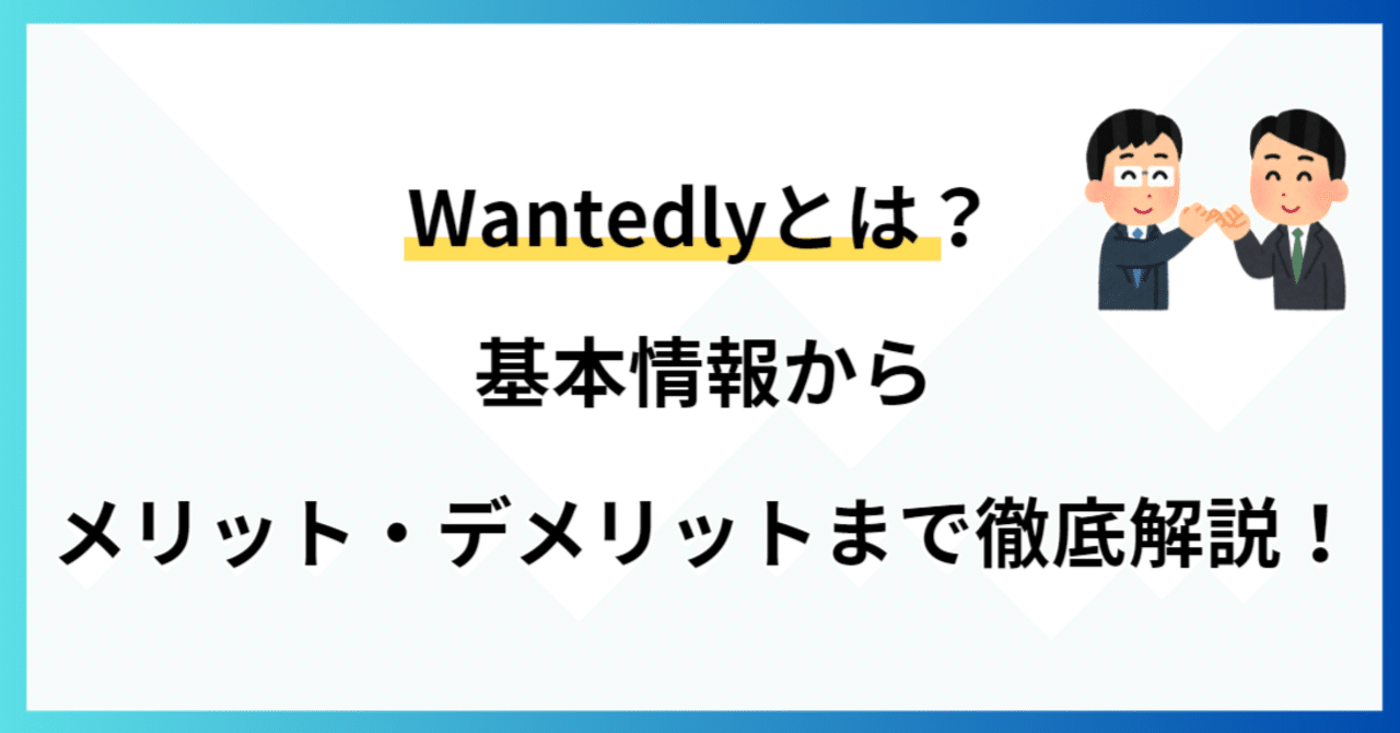 Wantedlyとは？基本情報からメリット・デメリットまで徹底解説！｜やすだ｜Wantedlyオタク